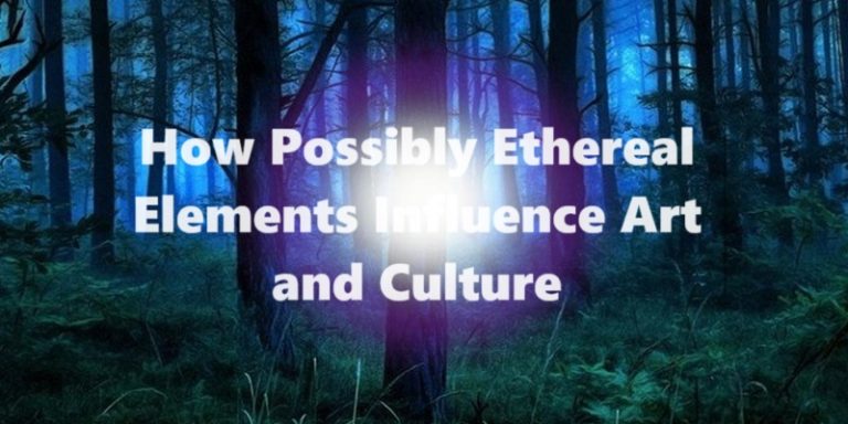 Exploring the Unseen: How Possibly Ethereal Elements Influence Art and Culture