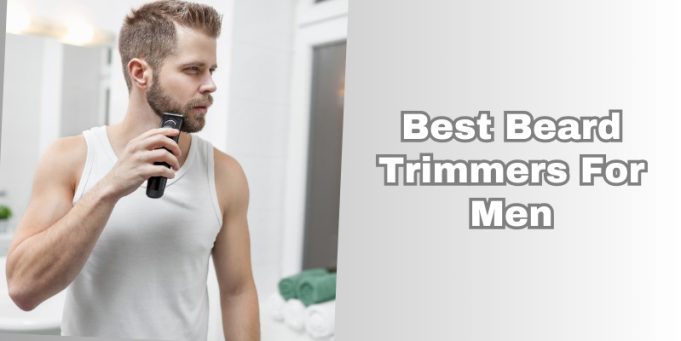 Our 10 Best Beard Trimmers For Men To Buy In 2025
