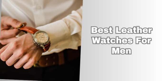 Our 10 Best Leather Watches For Men – Top Picks Of 2025