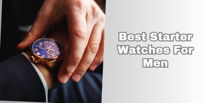 8 Best Starter Watches For Men – 2025
