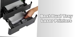 8 Best Dual Tray Laser Printers In 2025